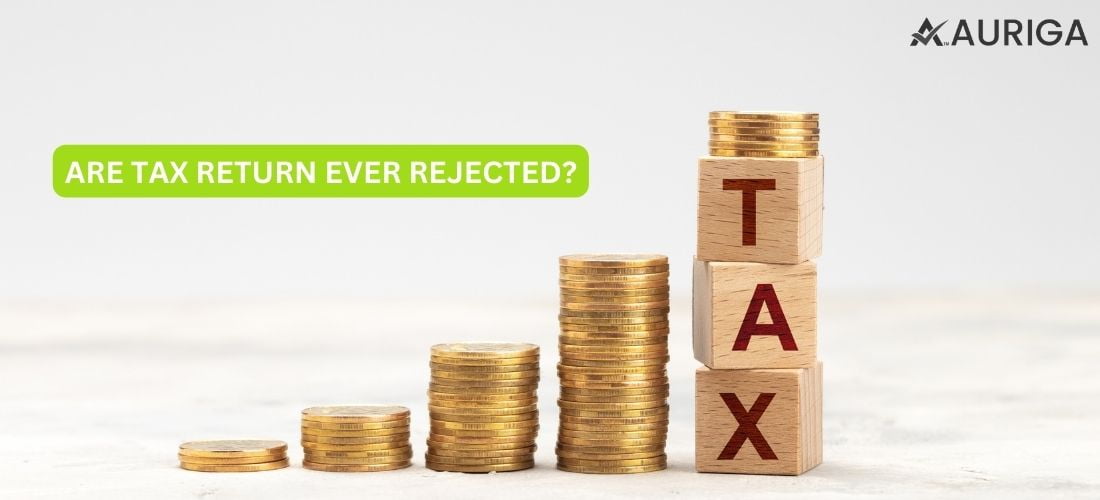 ARE TAX RETURN EVER REJECTED? - AURIGA ACCOUNTING PRIVATE LIMITED