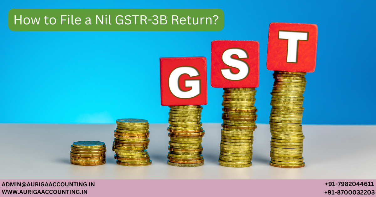 How To File A Nil GSTR-3B Return? - AURIGA ACCOUNTING PRIVATE LIMITED